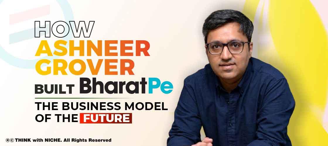 How Ashneer Grover Built BharatPe: Business Model of the Future