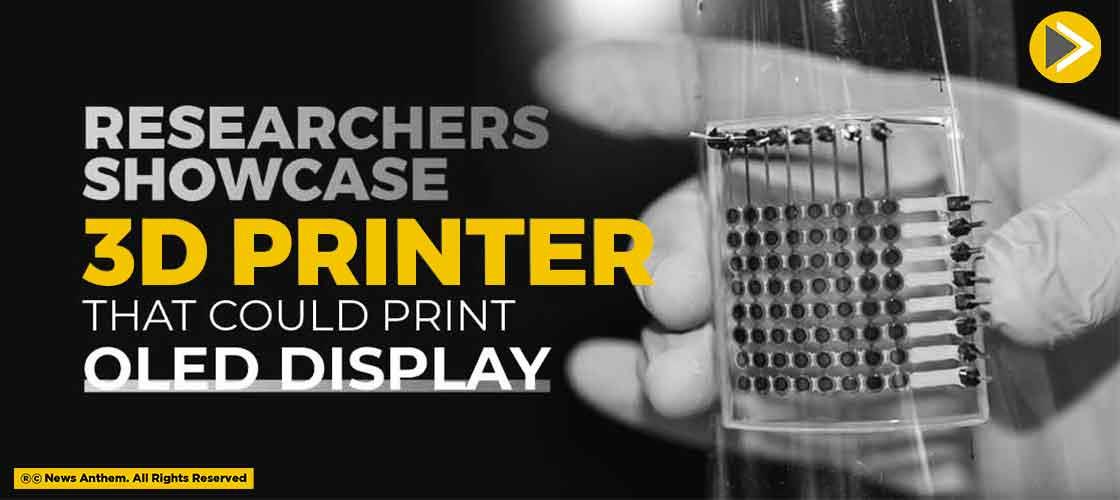 Researchers Showcased a 3D Printer that could print OLED Display