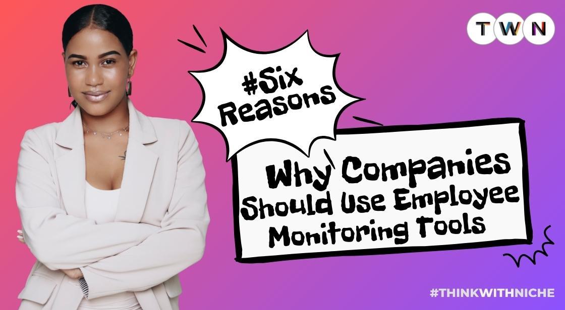 6 Reasons Companies Should Use Employee Monitoring Tools 6 Reasons Companies Should Use Employee Monitoring Tools