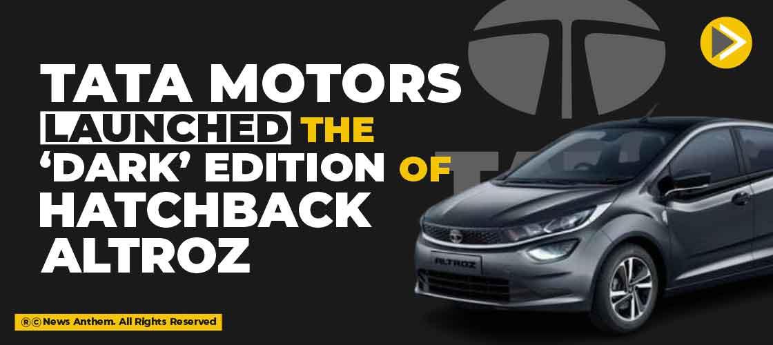 Tata Motors launched the ‘Dark’ edition of Hatchback Altroz