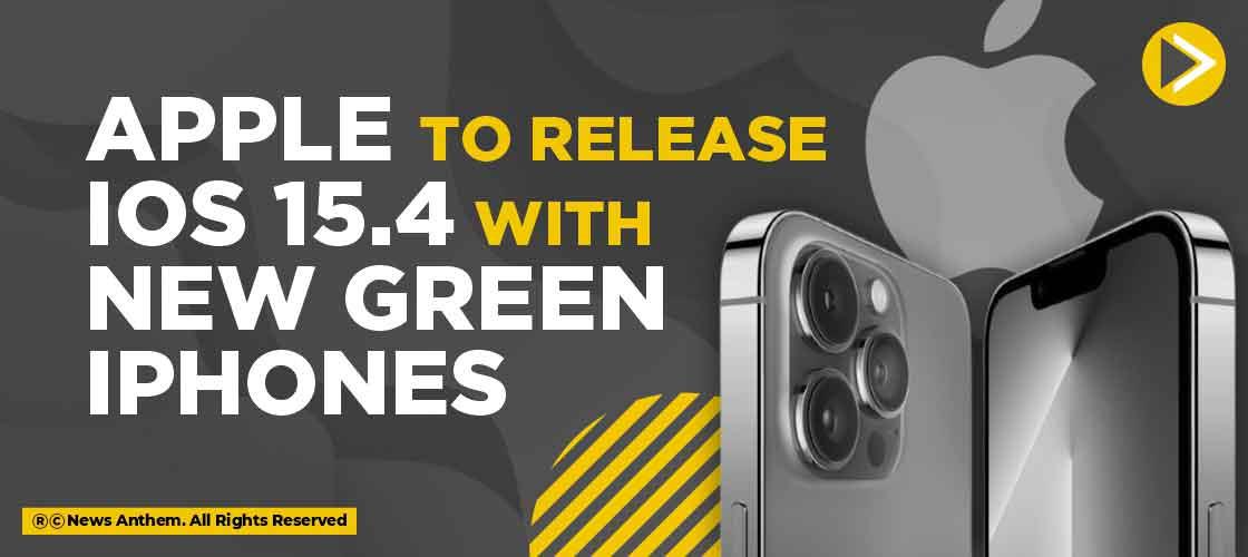 Apple to release iOS 15.4 with new Green iPhones