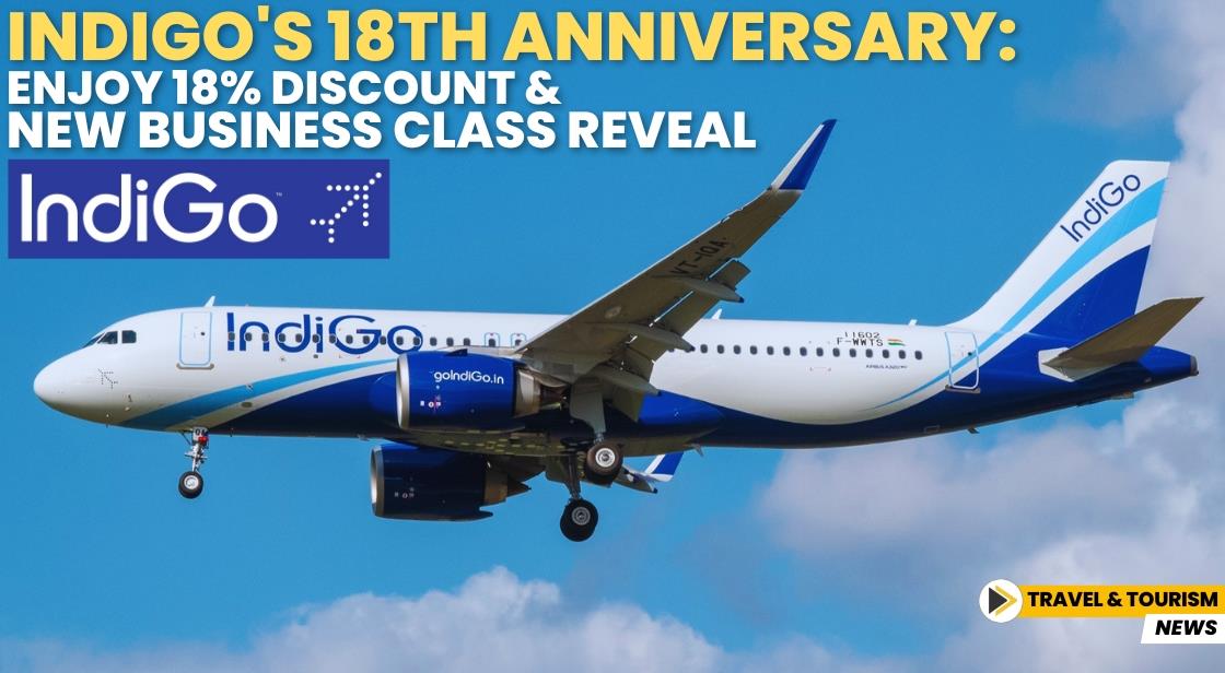 IndiGo s 18th Anniversary: Enjoy 18% Discount and New Business Class Reveal