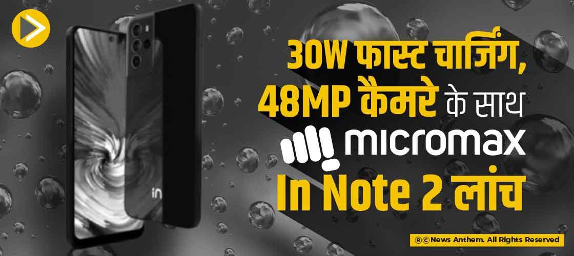 30W फास्ट चार्जिंग,48MP कैमरे के साथ Micromax In Note 2 लांच