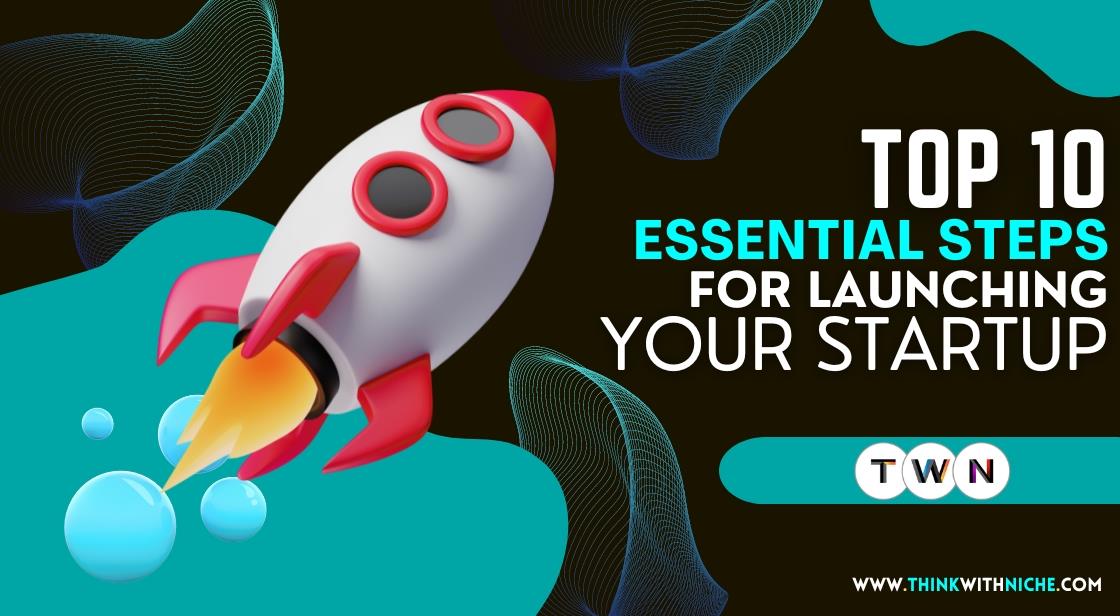 Top 10 Essential Steps for Launching Your Startup
