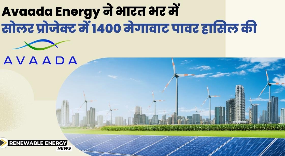 Avaada Energy ने भारत भर में सोलर प्रोजेक्ट में 1400 मेगावाट पावर हासिल की