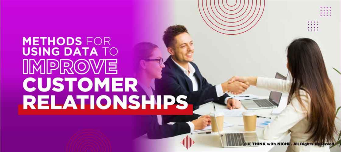 Methods For Using Data To Improve Customer Relationships