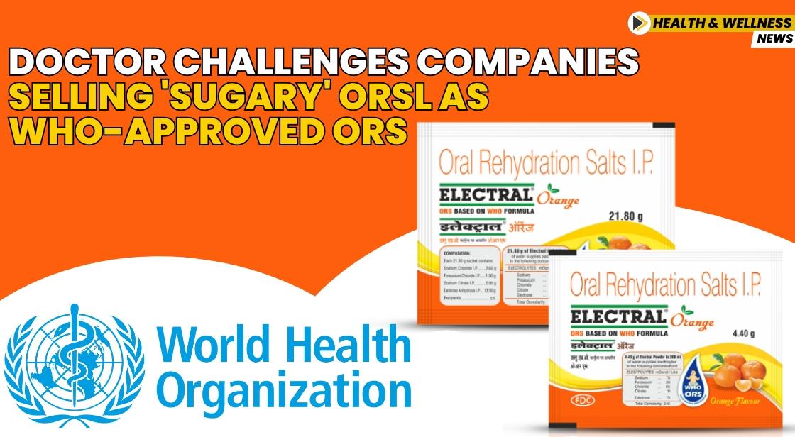 Doctor Challenges Companies Selling Sugary ORSL as WHO-Approved ORS