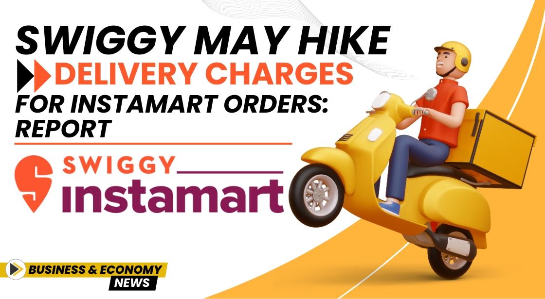 Swiggy May Hike Delivery Charges for Instamart Orders: Report
