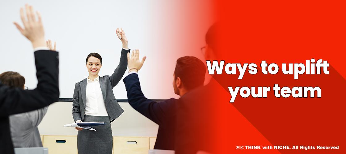 Ways to uplift your team