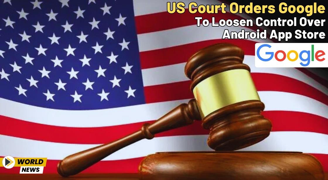 US Court Orders Google to Loosen Control Over Android App Store