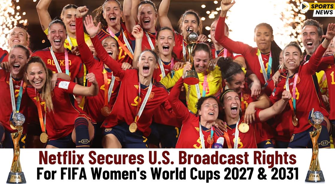 Netflix Secures US Broadcast Rights for FIFA Women s World Cups 2027 ...