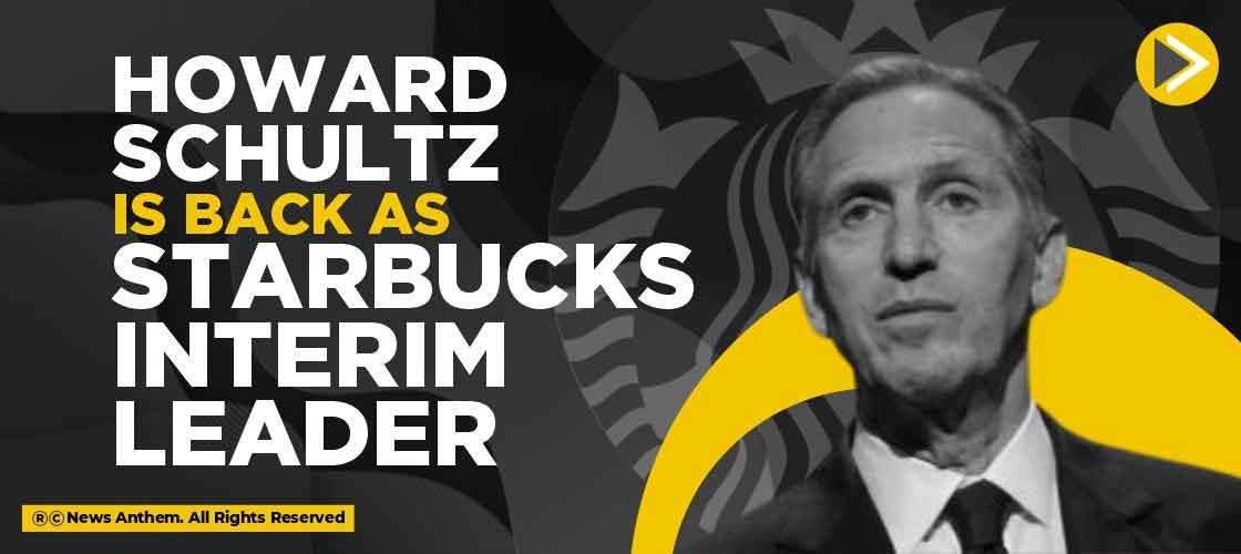 Howard Schultz is back as Starbucks Interim Leader