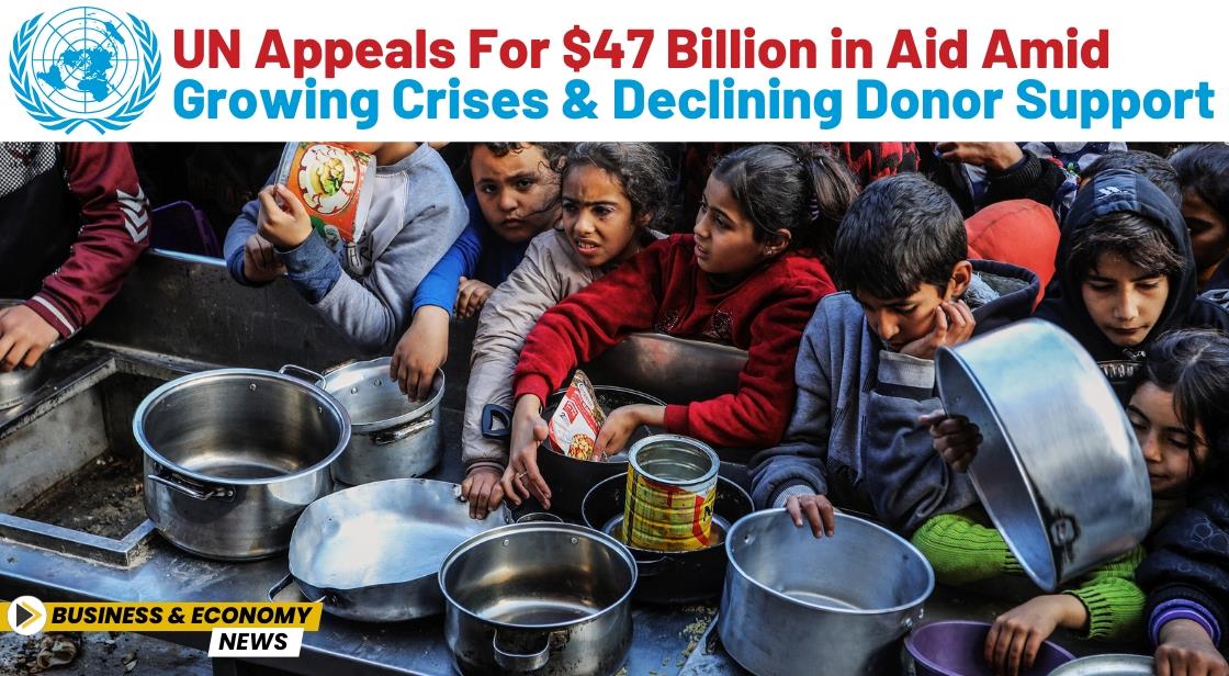 UN Appeals for $47 Billion in Aid Amid Growing Crises and Declining ...