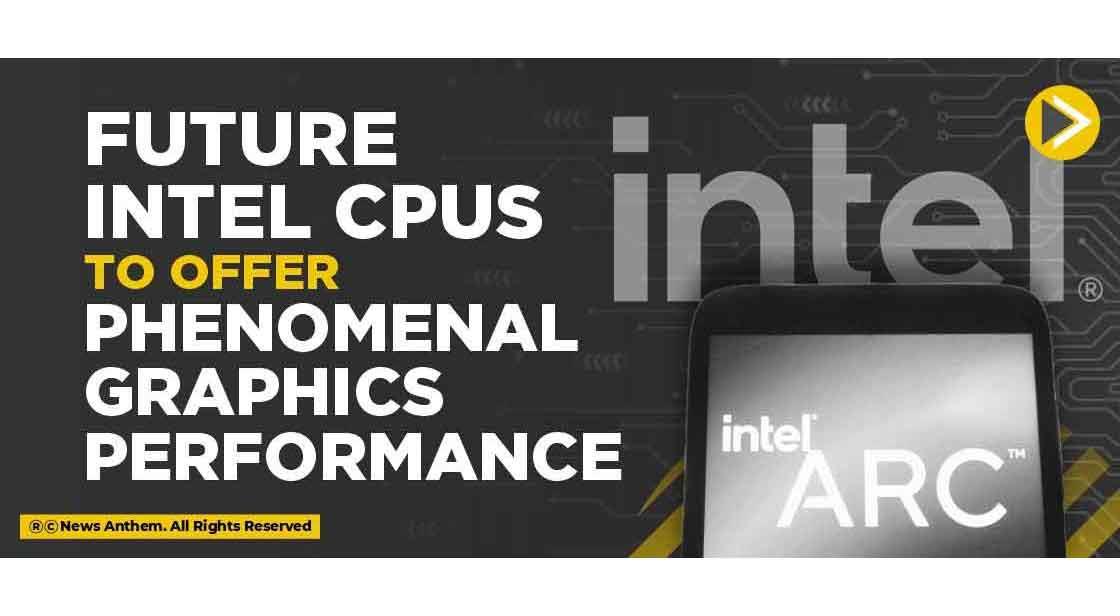 Future Intel CPUs to offer phenomenal graphics performance